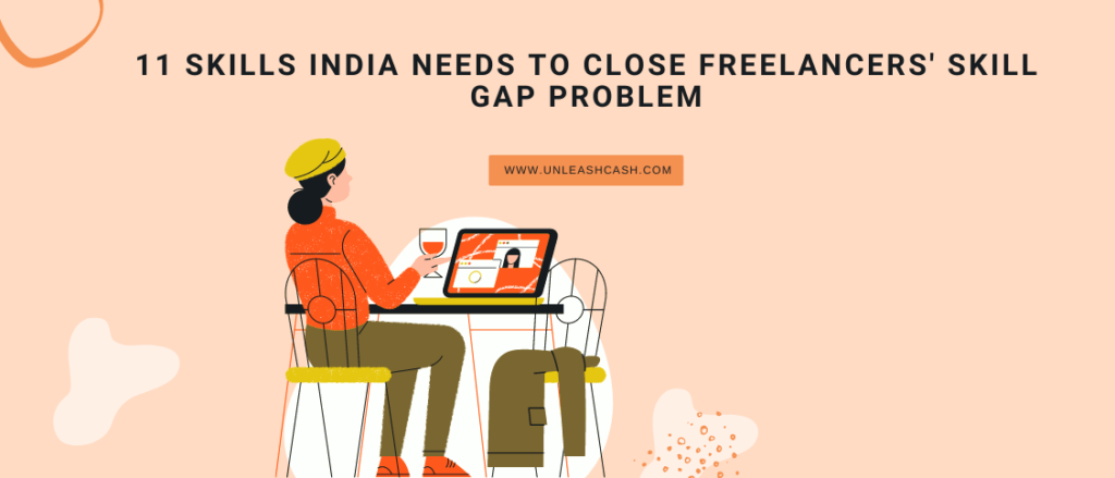 11 Skills India Needs To Close Freelancers' Skill Gap Problem | Unleash ...