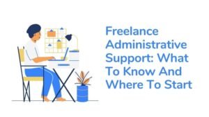 Freelance Administrative Support: What To Know And Where To Start