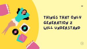 Things That Only Generation Z Will Understand | Unleash Cash