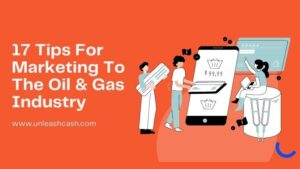 17 Tips For Marketing To The Oil & Gas Industry | Unleash Cash