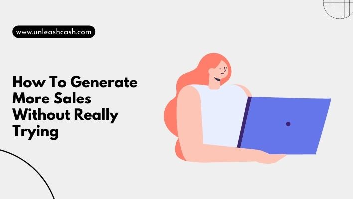 How To Generate More Sales Without Really Trying