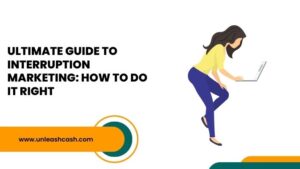 Ultimate Guide To Interruption Marketing: How To Do It Right | Unleash Cash