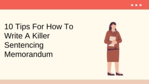 10 Tips For How To Write A Killer Sentencing Memorandum | Unleash Cash