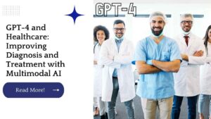 GPT-4 and Healthcare: Improving Diagnosis and Treatment with Multimodal AI | Unleash Cash